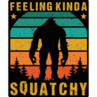 Feeling Kinda Squatchy Bigfoot Sticker