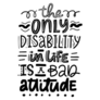 The Only Disability In Life Is A Bad Attitude Sticker