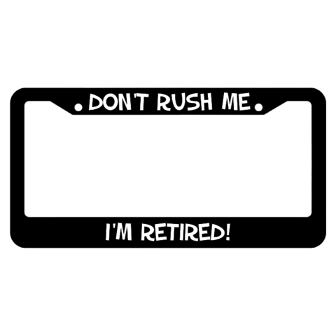 Don't Rush Me I'm Retired License Plate Frame