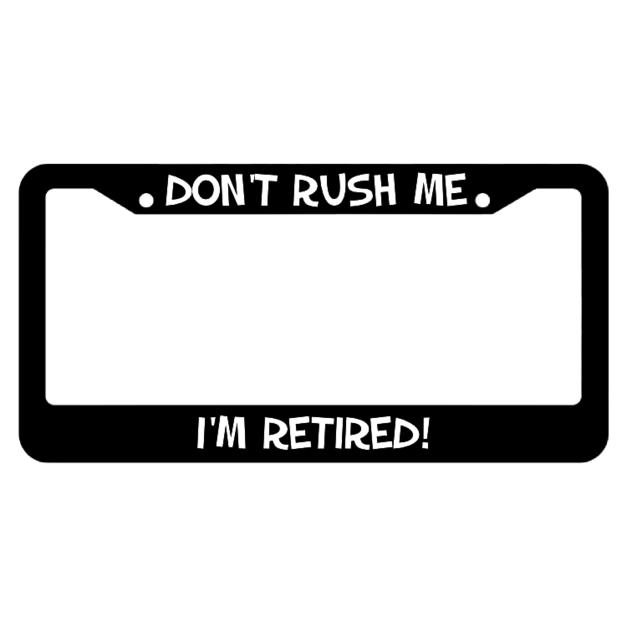 Don't Rush Me I'm Retired License Plate Frame