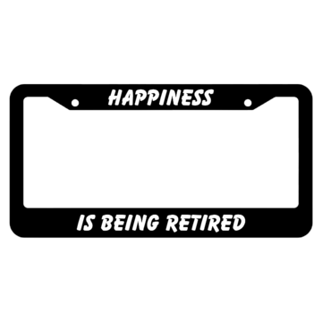 Happiness Is Being Retired License Plate Frame