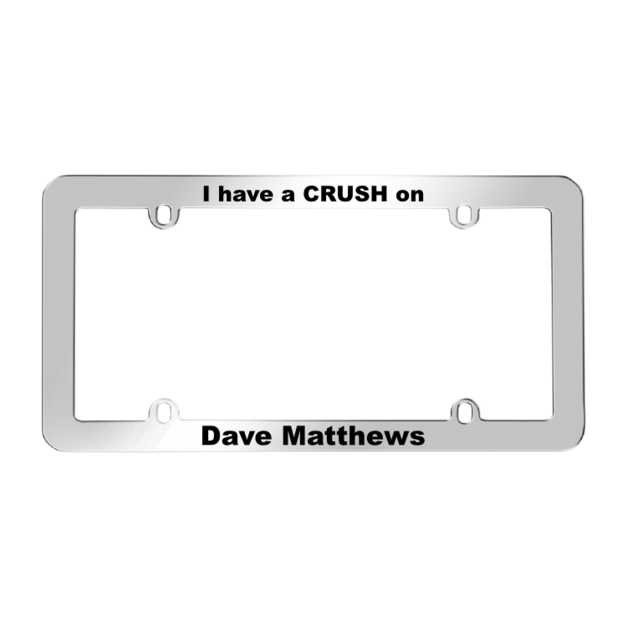 I Have a Crush On Dave Matthews License Plate Frame