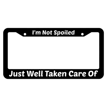 I'm Not Spoiled Just Well Taken Care Of License Plate Frame