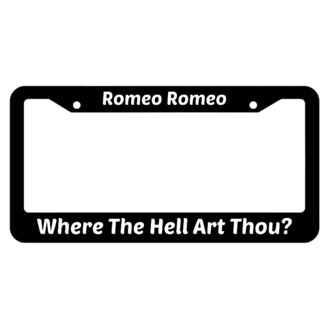 Romeo Romeo Where The Hell Art Thou? License Plate Frame