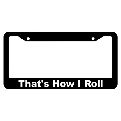That's how I roll License Plate Frame