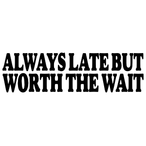 Always Late But Worth The Wait Vinyl Lettering Sticker